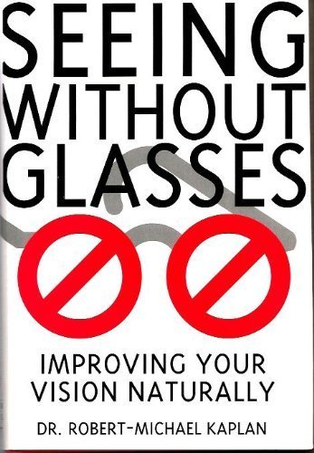 Seeing Without Glasses: Improving Your Vision Naturally: Kaplan, Robert ...