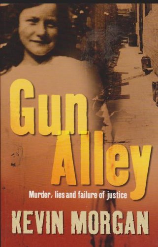 Gun Alley; Murder, Lies and Failure of Justice: Kevin Morgan ...