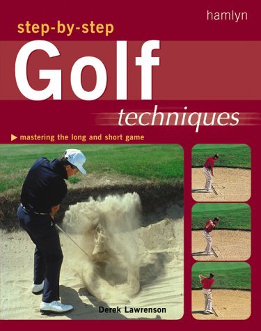 Step-By-Step Golf Techniques: Mastering the Long and Short Game ...