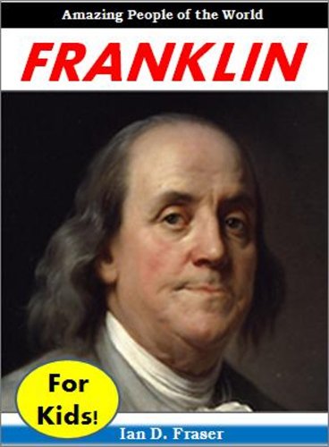 Benjamin Franklin for Kids! - Amazing People of the World - Kindle ...
