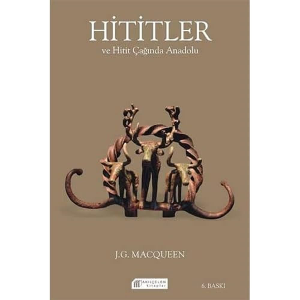 Hititler ve Hitit Çağında Anadolu : J. G. Macqueen, Esra Davutoğlu ...