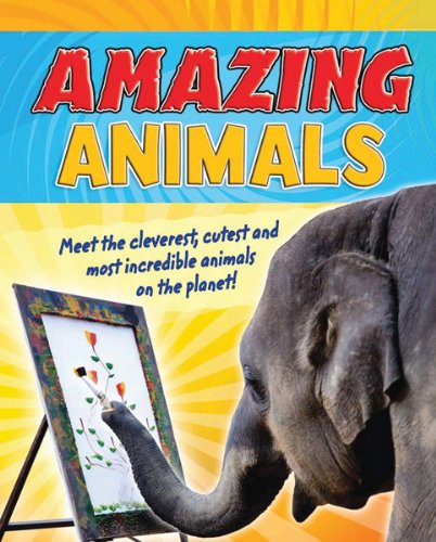 Amazing Animals: Meet the Cleverest, Cutest, and Most Incredible ...