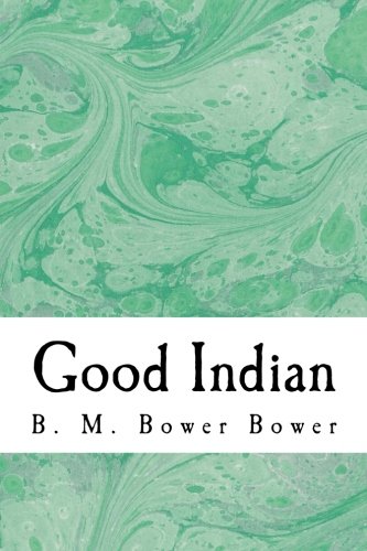 Good Indian: Bower, B. M. Bower: 9781544240572: Amazon.com: Books