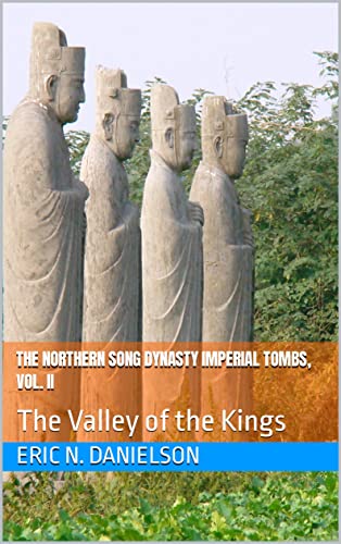 The Northern Song Dynasty Imperial Tombs, Vol. II: The Valley of the Kings (China's Imperial ...