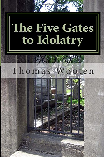 The Five Gates to Idolatry: Wooten, Thomas Justin, Wooten, Thomas ...