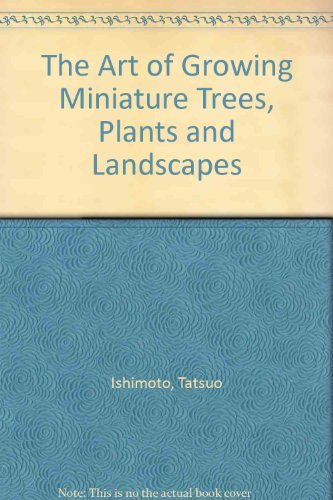 The art of growing miniature trees, plants and landscapes; Japanese ...