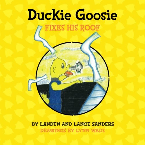 Duckie Goosie Fixes His Roof: Sanders, Landen, Sanders, Lance ...