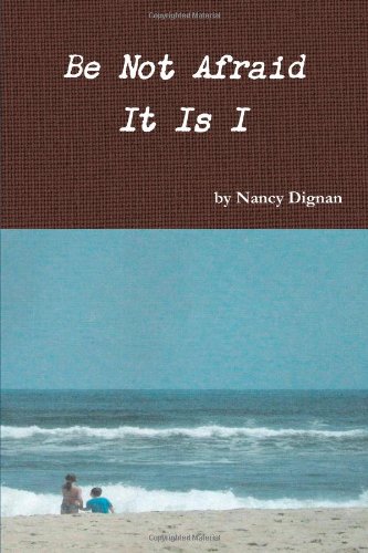Be Not Afraid, It Is I: Nancy Dignan: 9781257897551: Amazon.com: Books