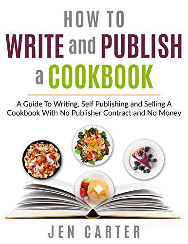 How To Write and Publish a Cookbook: - A Guide To Writing, Self ...