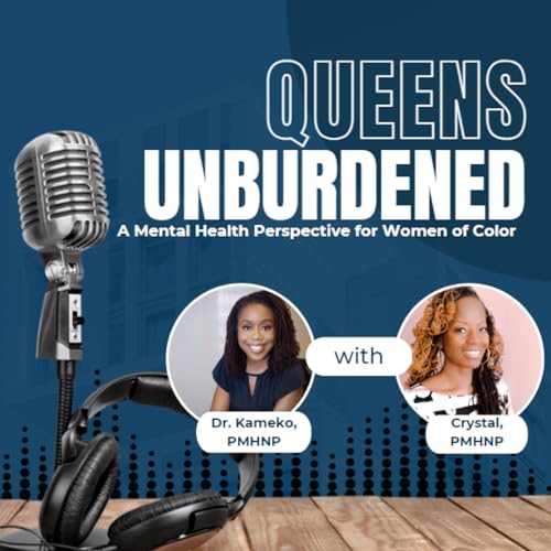 The Queens Unburdened Podcast: A Mental Health Perspective for Women of ...