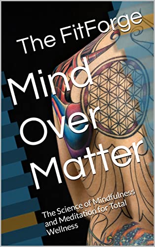 Mind Over Matter: The Science of Mindfulness and Meditation for Total ...