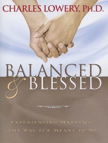 Balanced & Blessed: Experiencing Marriage the Way It's Meant to Be: Charles Lowery ...