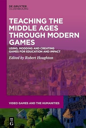 Buy Teaching the Middle Ages Through Modern Games: Using, Modding and ...