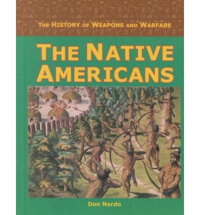 The Native Americans (History of Weapons and Warfare): Nardo, Don ...