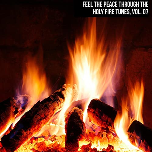 Feel the Peace Through the Holy Fire Tunes, Vol. 07 by VARIOUS ARTISTS ...