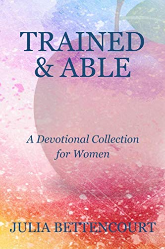 Trained & Able: A Devotional Collection for Women (Lovely Lady Devotionals): Bettencourt, Julia ...