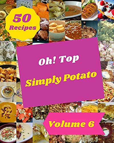 Oh! Top 50 Simply Potato Recipes Volume 6: A Simply Potato Cookbook ...