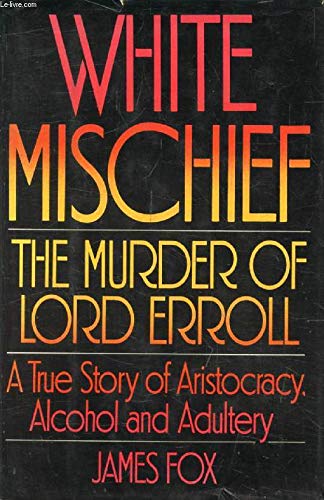 White Mischief: The Murder of Lord Erroll - A True Story of Aristocracy ...