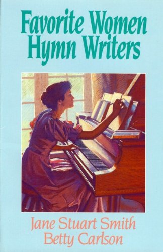 Favorite Women Hymn Writers: Smith, Jane Stuart, Carlson, Betty: 9780891075875: Amazon.com: Books