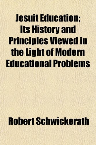 Jesuit Education; Its History and Principles Viewed in the Light of ...