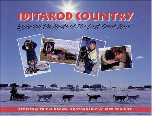 Iditarod Country: Exploring the Route of the Last Great Race: Brown ...