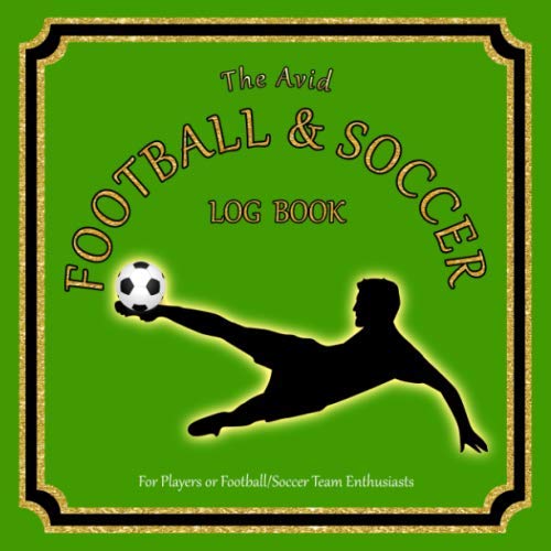 The Avid Football & Soccer Log Book: For Players/Team Managers/Football ...