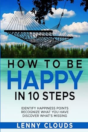 HOW TO BE HAPPY IN 10 STEPS: IDENTIFY HAPPINESS POINTS - RECOGNIZE WHAT ...