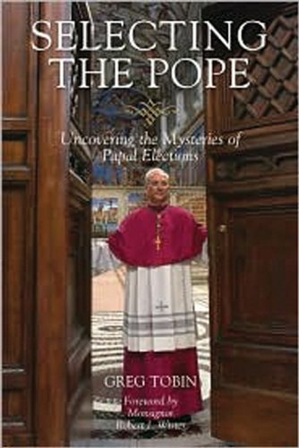 Selecting the Pope: Uncovering the Mysteries of Papal Elections: Tobin ...