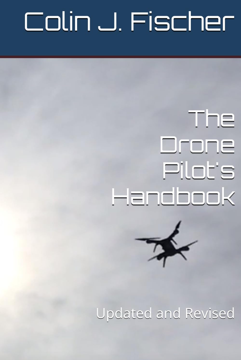 The Drone Pilot's Handbook: Updated and Revised: Fischer, Colin J ...