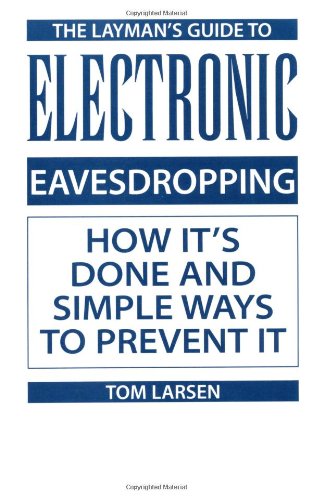 Layman's Guide To Electronic Eavesdropping: How It's Done And Simple Ways To Prevent It: Larsen ...