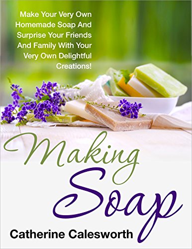 Soap Making: Making Homemade Soap To Surprise Your Friends - For ...