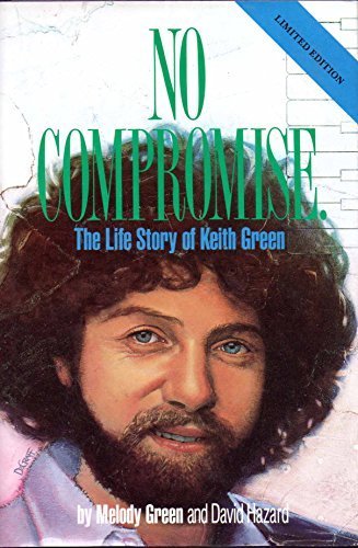 No Compromise: The Life Story of Keith Green by Melody Green (1989-09 ...