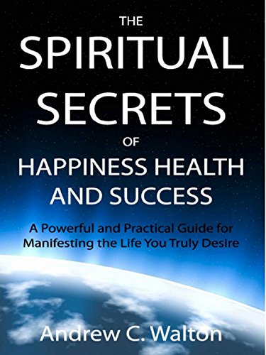 The Spiritual Secrets of Happiness Health and Success: A Powerful and ...