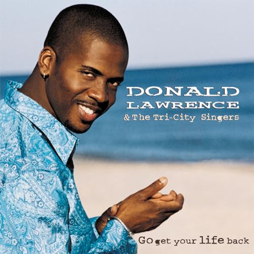 Play Go Get Your Life Back by Donald Lawrence & The Tri-City Singers on ...