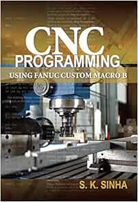 CNC Programming Using Fanuc Custom Macro B (Mechanical Engineering): Sinha, S.K: 9780071713320 ...