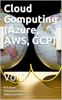 Cloud Computing (Azure, AWS, GCP): Vol 1 eBook : Scientist, R Kumar Cloud Architect Data: Amazon ...