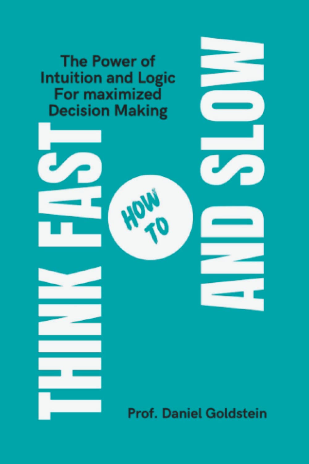 Buy How To Think Fast And Slow: The Power Of Intuition And Logic For ...