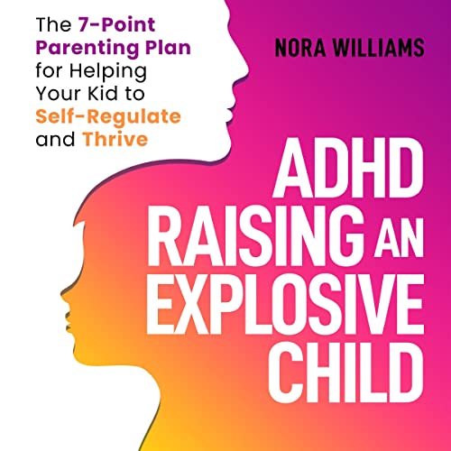 ADHD Raising an Explosive Child: The 7-Point Parenting Plan for Helping ...