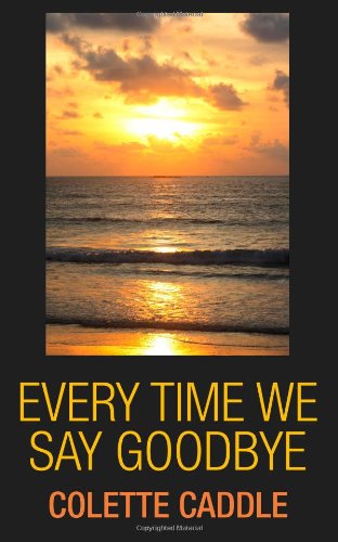 Every Time We Say Goodbye: Colette Caddle: 9781782921066: Amazon.com: Books