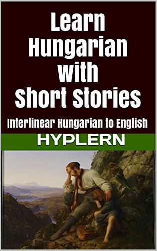 Learn Hungarian with Short Stories: Interlinear Hungarian to English ...