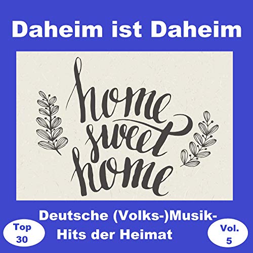 Top 30: Daheim ist Daheim - Deutsche (Volks-)Musik-Hits der Heimat, Vol ...
