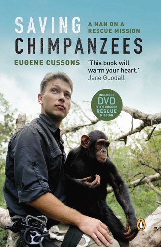 Saving Chimpanzees: A Man On A Rescue Mission: Cussons, Eugene ...