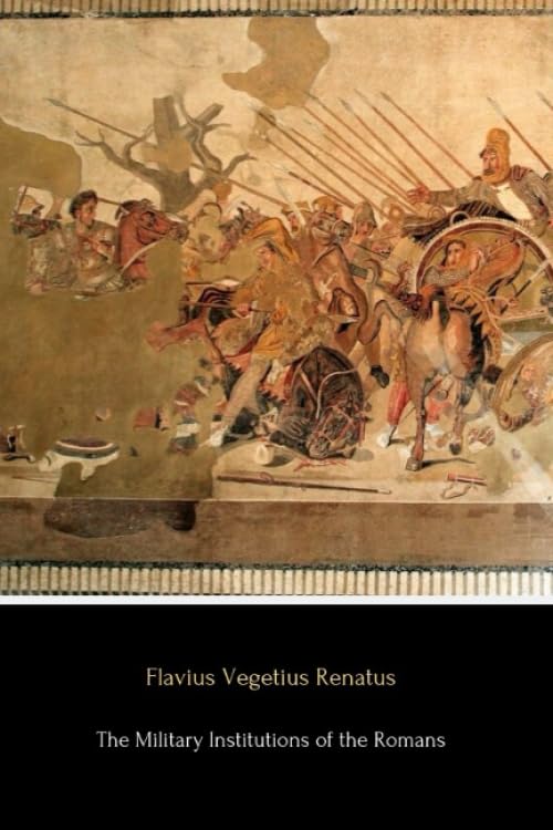 The Military Institutions of the Romans: Renatus, Flavius Vegetius ...
