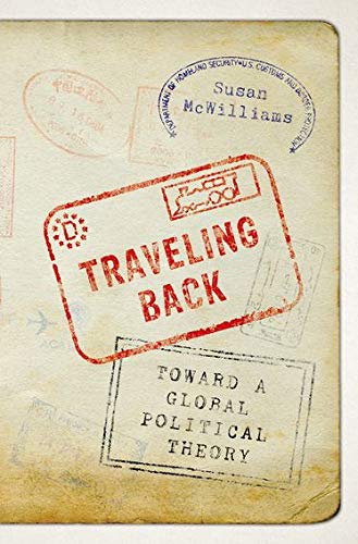 Traveling Back: Toward a Global Political Theory: McWilliams, Susan ...