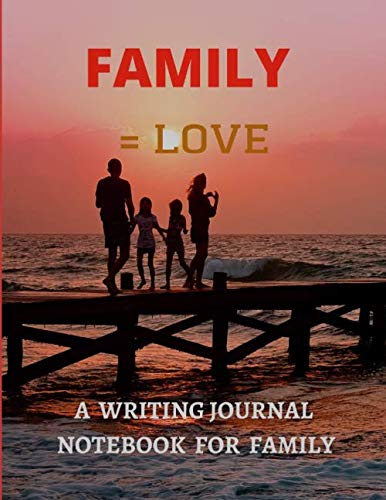 FAMILY = LOVE: A WRITING JOURNAL NOTEBOOK FOR FAMILY to enhance ...