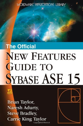 The Official New Features Guide to Sybase ASE 15: Brian Taylor, Carrie King Taylor, Naresh ...