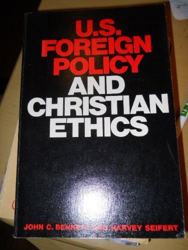 U.S. foreign policy and Christian ethics: John C. Bennett ...