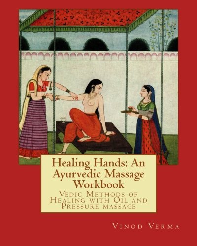 Healing Hands: An Ayurvedic Massage Workbook: Vedic massage techniques ...