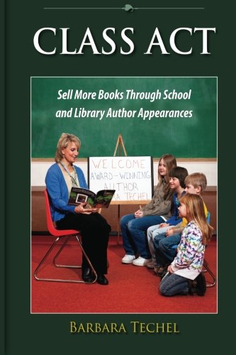 Class Act: Sell More Books Through School and Library Author ...