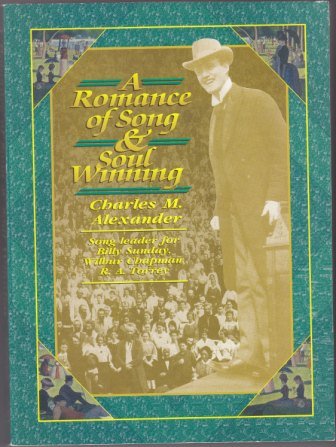 Charles M. Alexander: A Romance of Song & Soul Winning: Alexander ...